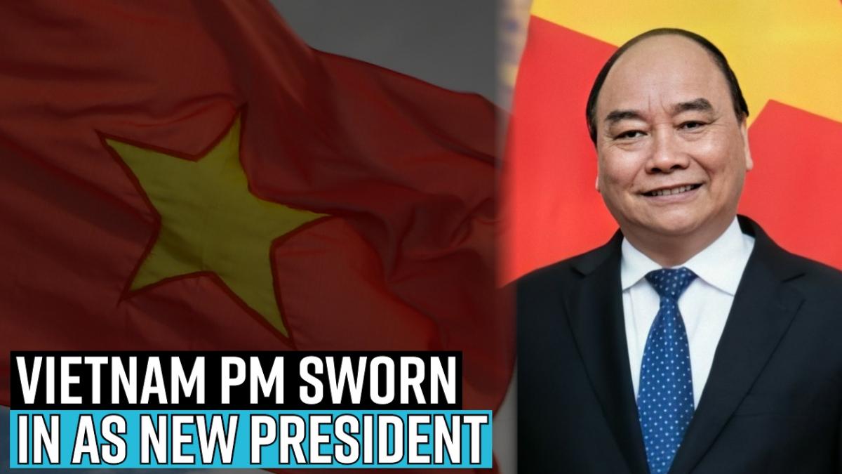 Vietnam swears in PM Nguyen Xuan Phuc as new President; what this means ...