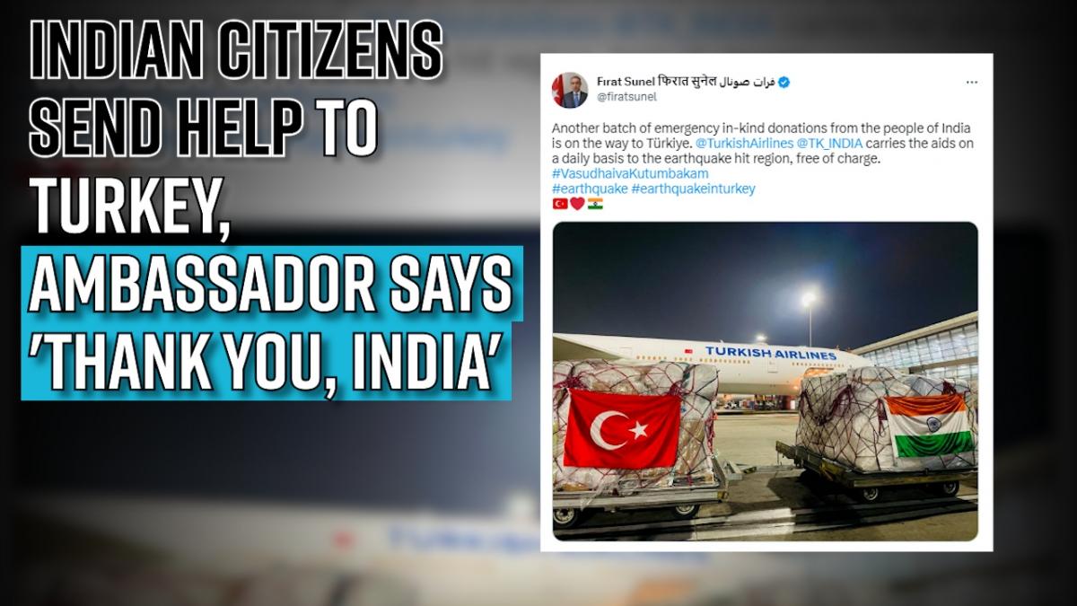 Indian citizens send help to Turkey; Ambassador says 'Thank you, India ...