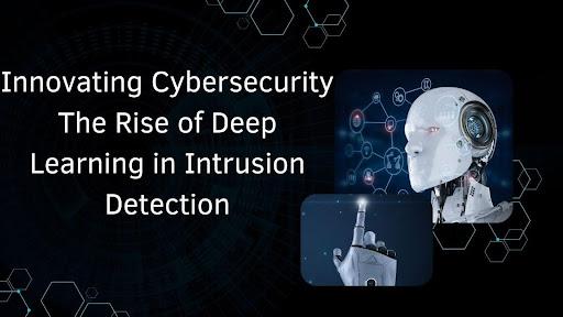 Innovating Cybersecurity: The Rise of Deep Learning in Intrusion ...