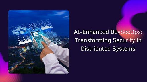 AI-Enhanced DevSecOps: Transforming Security in Distributed Systems ...