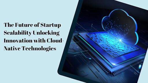 The Future of Startup Scalability: Unlocking Innovation with Cloud ...