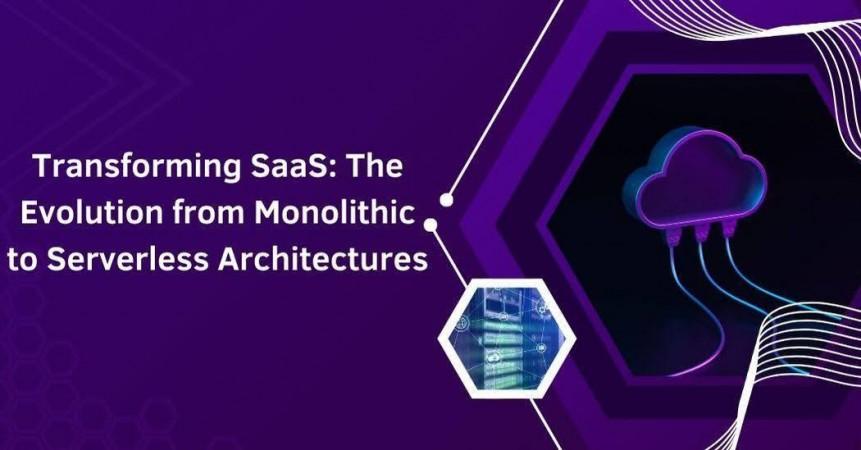 Transforming Saas The Evolution From Monolithic To Serverless