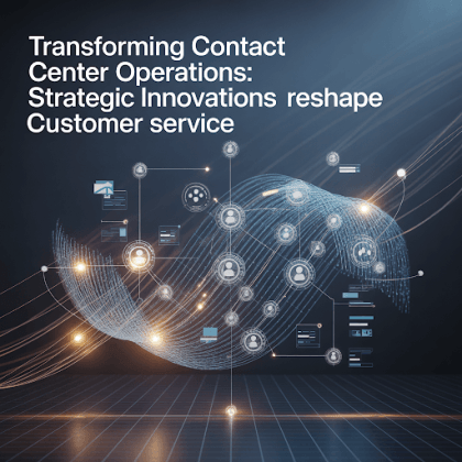 Transforming Contact Center Operations: Strategic Innovations Reshape ...